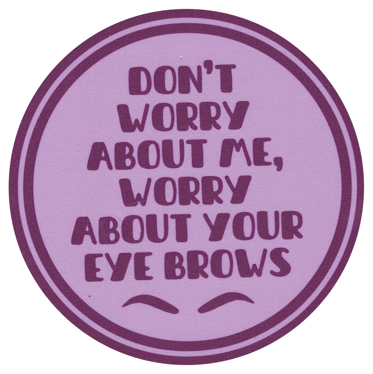 Sip Sip Hooray Coaster - Don't Worry About Me Worry About Your Eyebrow ...